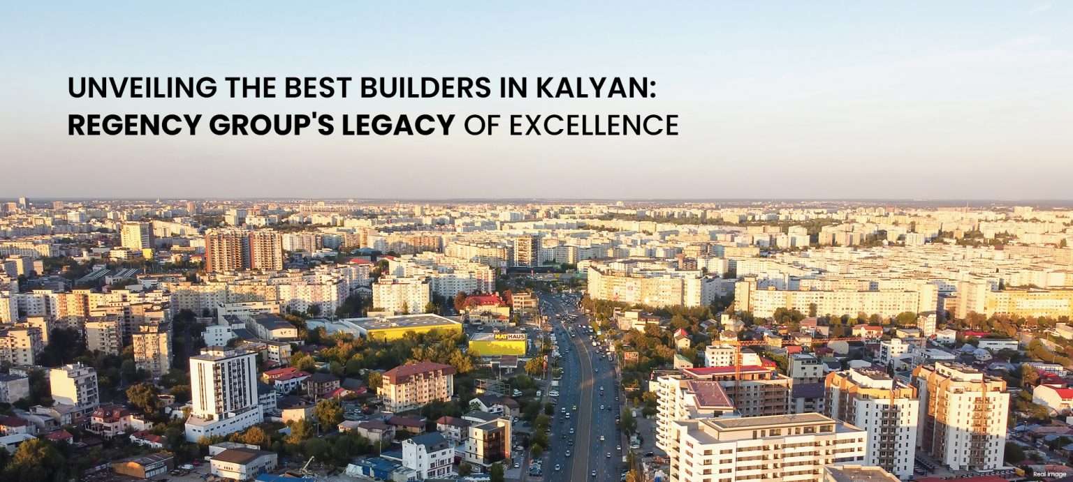 Best Builders in Kalyan: Regency Group's Legacy of Excellence