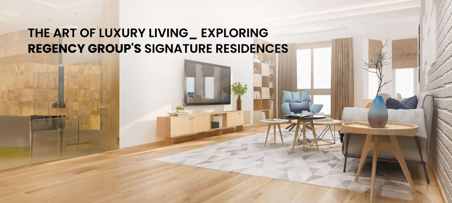 Exploring Regency Group's Signature Luxury Residences